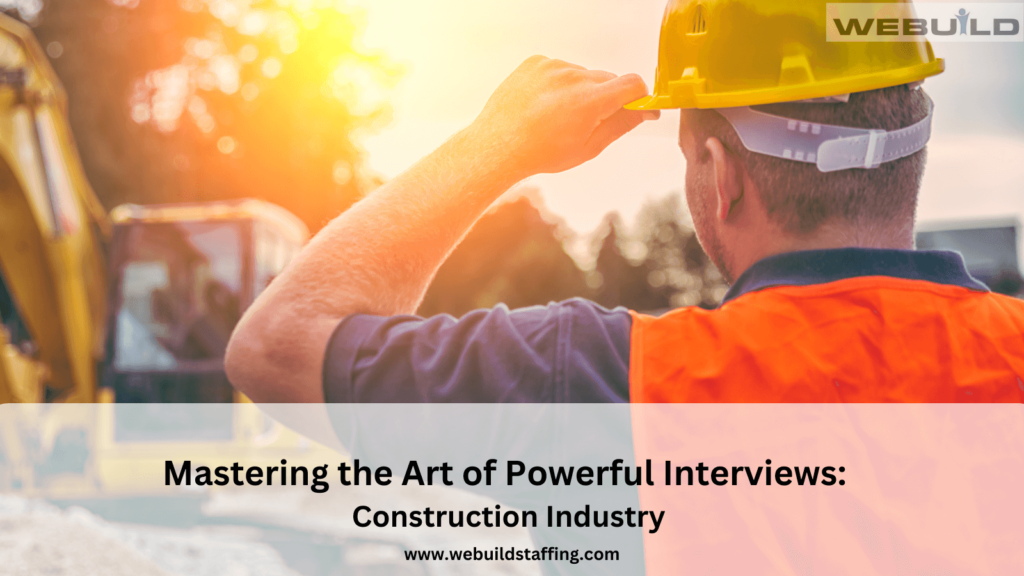 Mastering the Art of Powerful Interviews: Construction Industry Mastering the Art of Powerful Interviews: Construction Industry