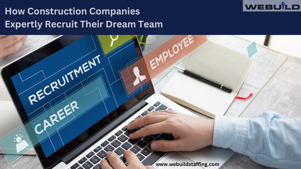 How Construction Companies Expertly Recruit Their Dream Team